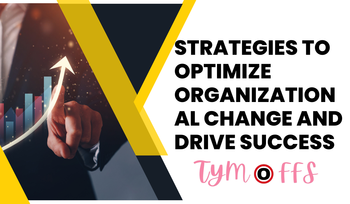 Strategies to Optimize Organizational Change and Drive Success - Tymoffs