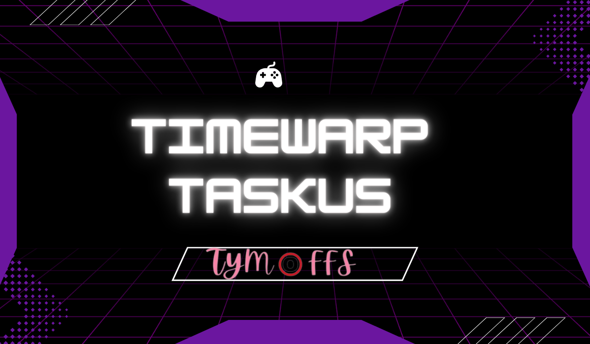 The Ultimate Guide of Timewarp Taskus - Tymoffs